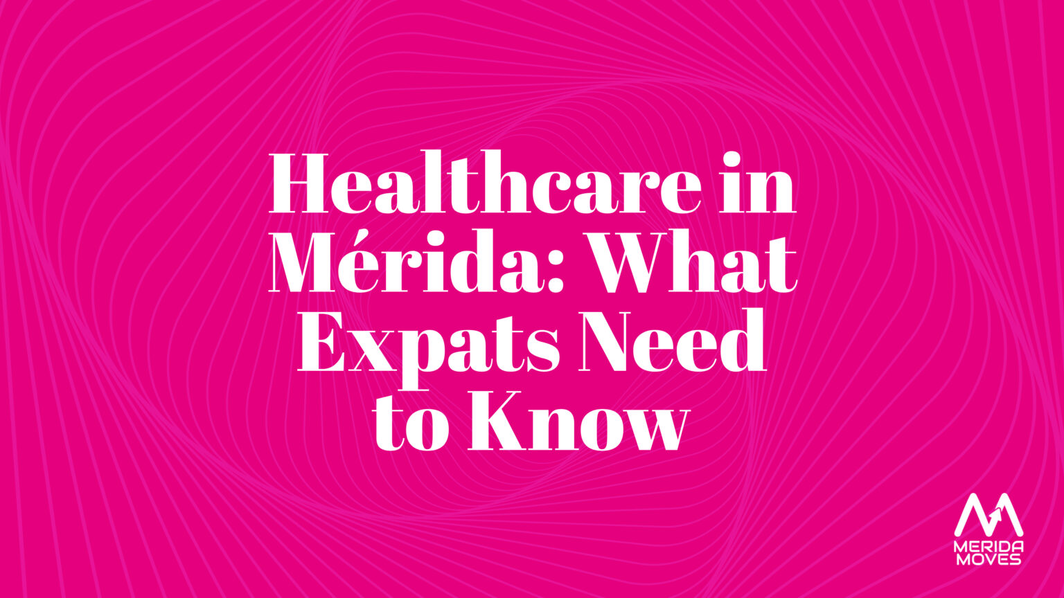 Healthcare in Mérida: What Expats Need to Know - Merida Moves